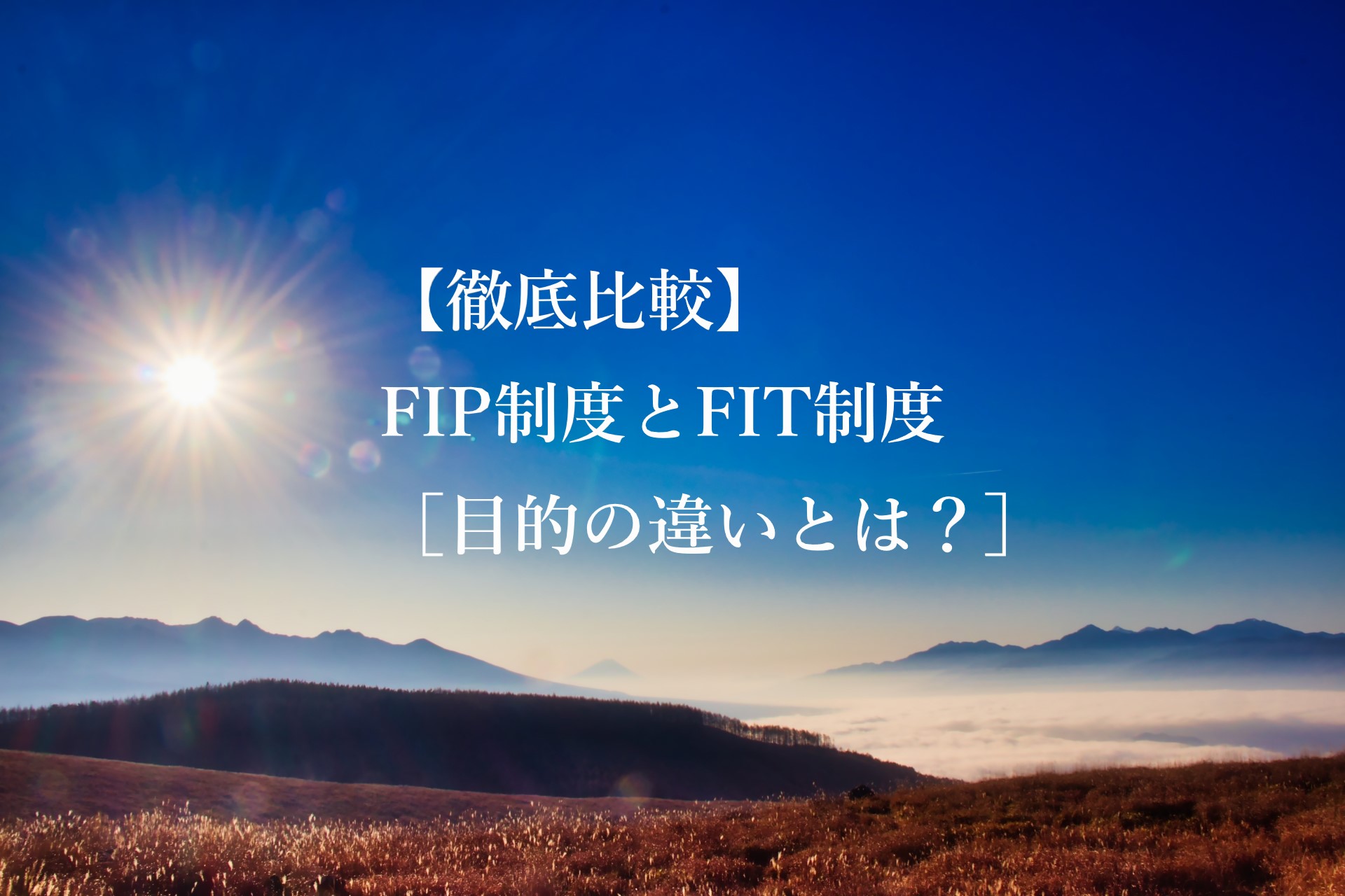 【徹底比較】FIP制度とFIT制度[目的の違いとは？]
